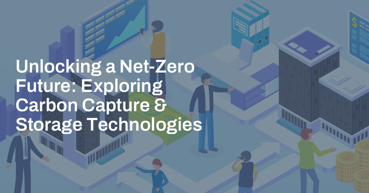 Unlocking a Net-Zero Future: Exploring Carbon Capture & Storage ...